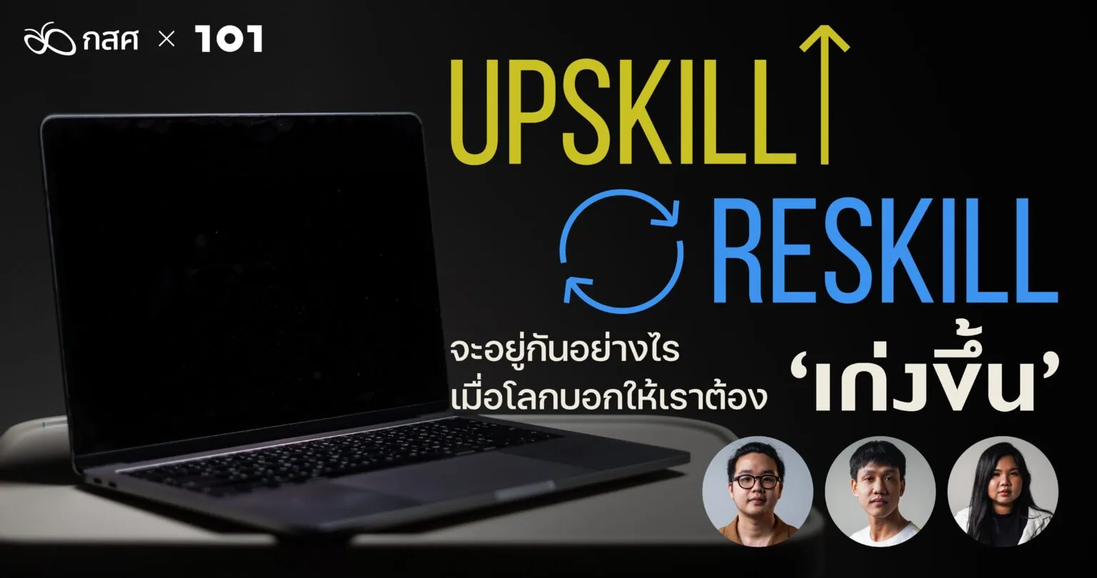 Upskill Reskill จะอยู่กันอย่างไร เมื่อโลกบอกให้เราต้อง ‘เก่งขึ้น’ | กสศ.